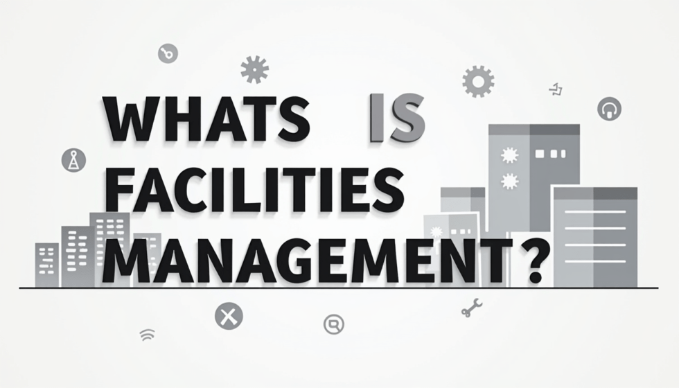 What Is Facilities Management? Ensuring Safe & Efficient Workspaces