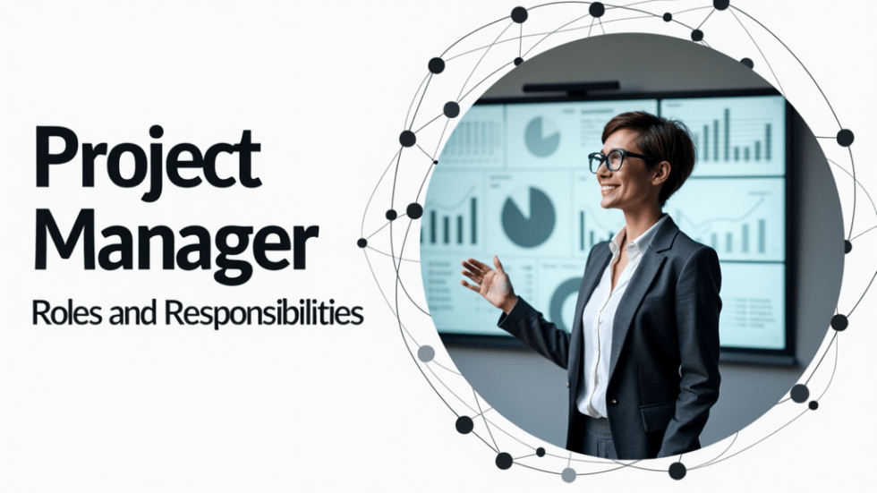 Project Manager: Key Roles and Responsibilities in Project Leadership